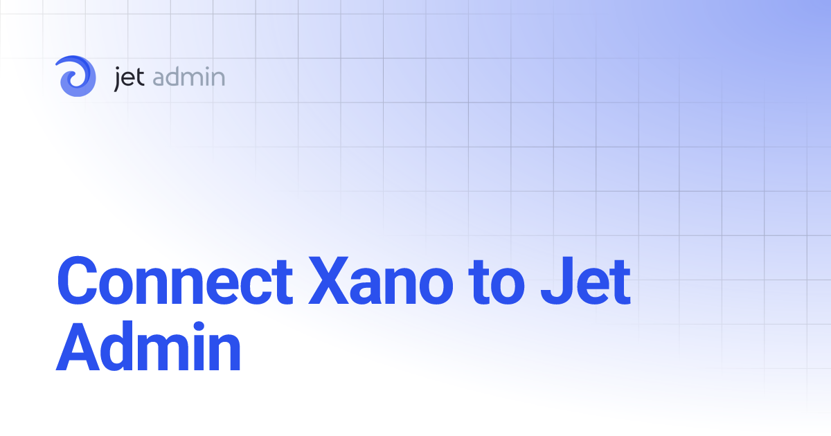 Connect Xano to Jet Admin | User Guide