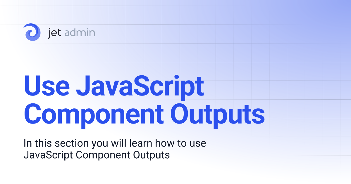 Use Javascript Component Outputs User Guide